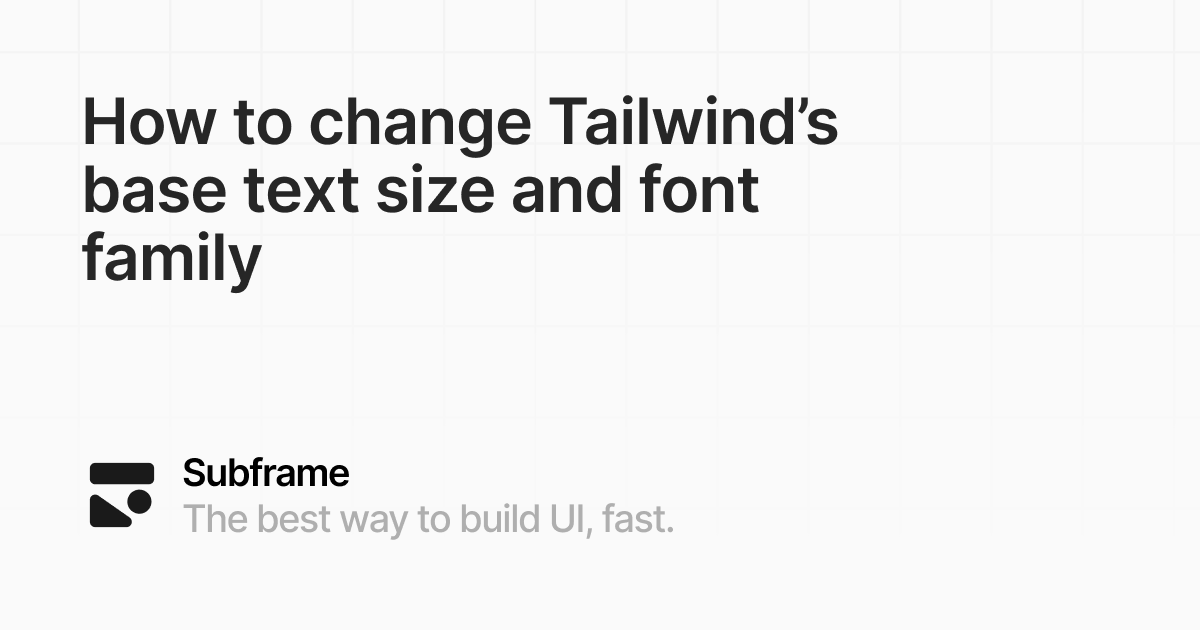 How to change Tailwind’s base text size and font family How to change Tailwind’s base text size and font family